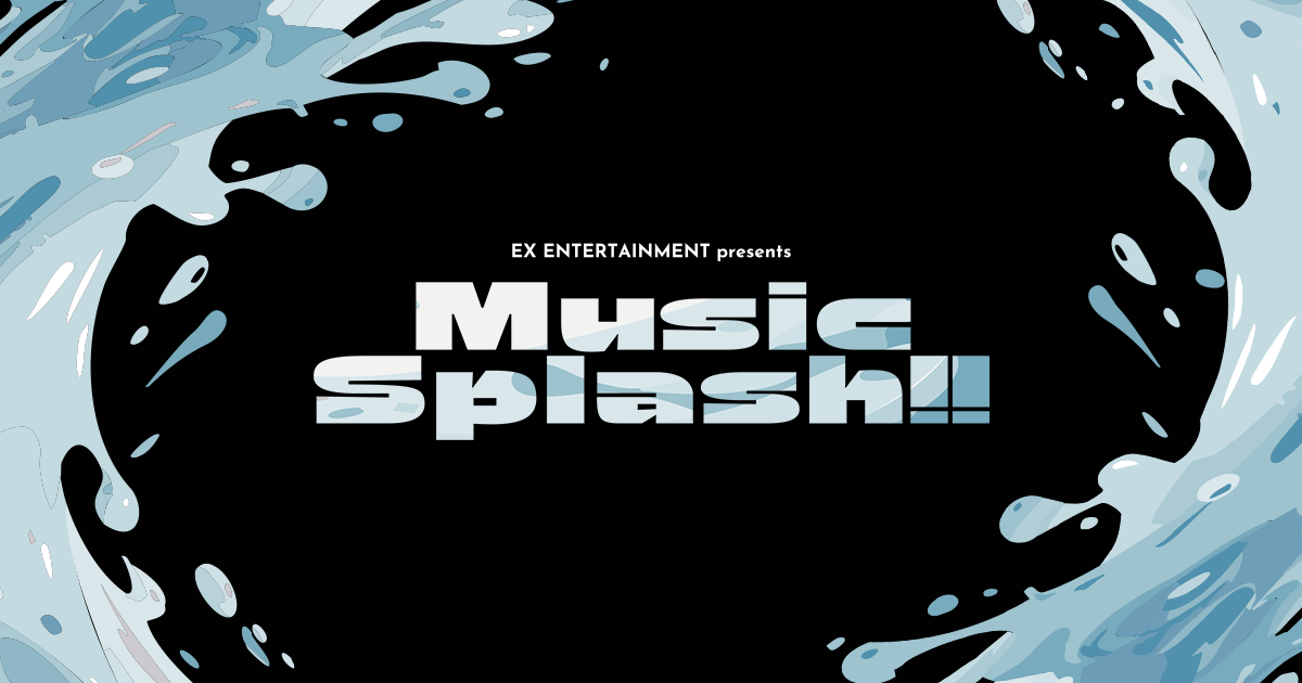 Music Splash!! | EX ENTERTAINMENT presents